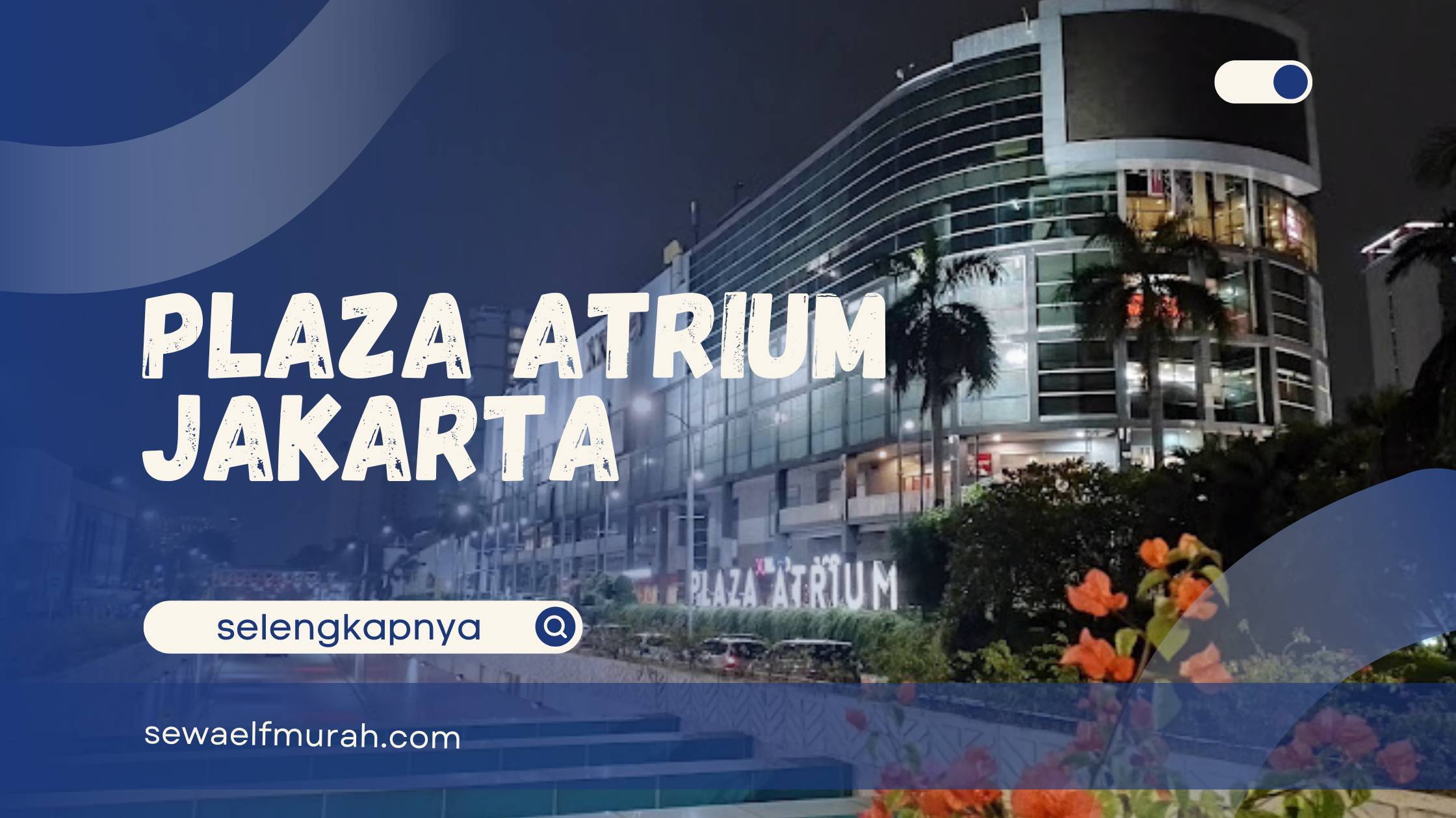 PLAZA ATRIUM JAKARTA: Lokasi, Fasilitas, Jam Operasional, dan Aktivitas ...