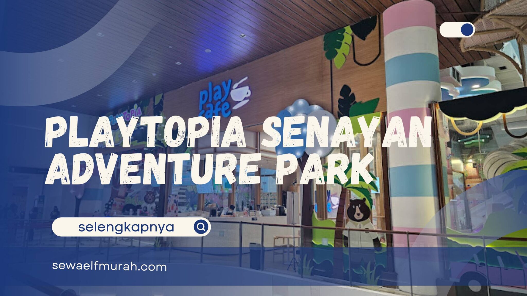 Playtopia Senayan Park: Harga Tiket, Lokasi, Rute, dan Wahana Seru - sewa mobil elf murah