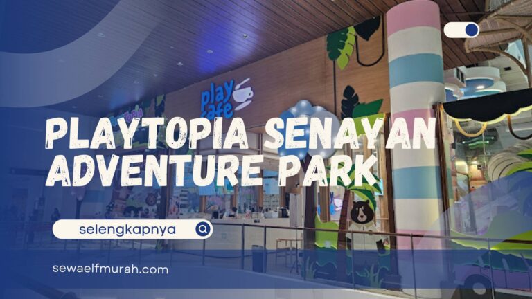 Playtopia Senayan Park: Harga Tiket, Lokasi, Rute, dan Wahana Seru - sewa mobil elf murah