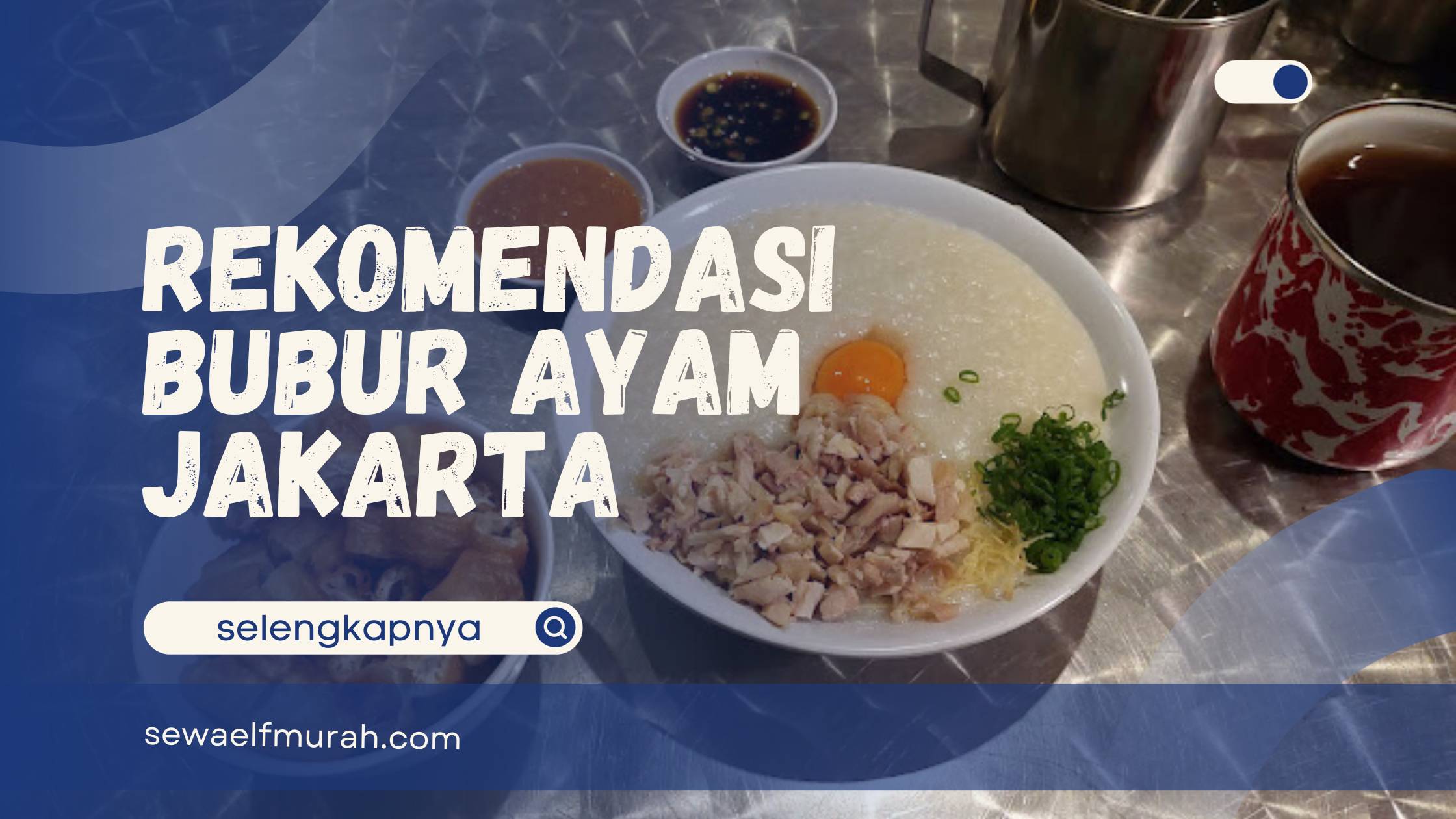 10 Rekomendasi Bubur Ayam di Jakarta yang Wajib Dicoba! - sewa mobil elf murah