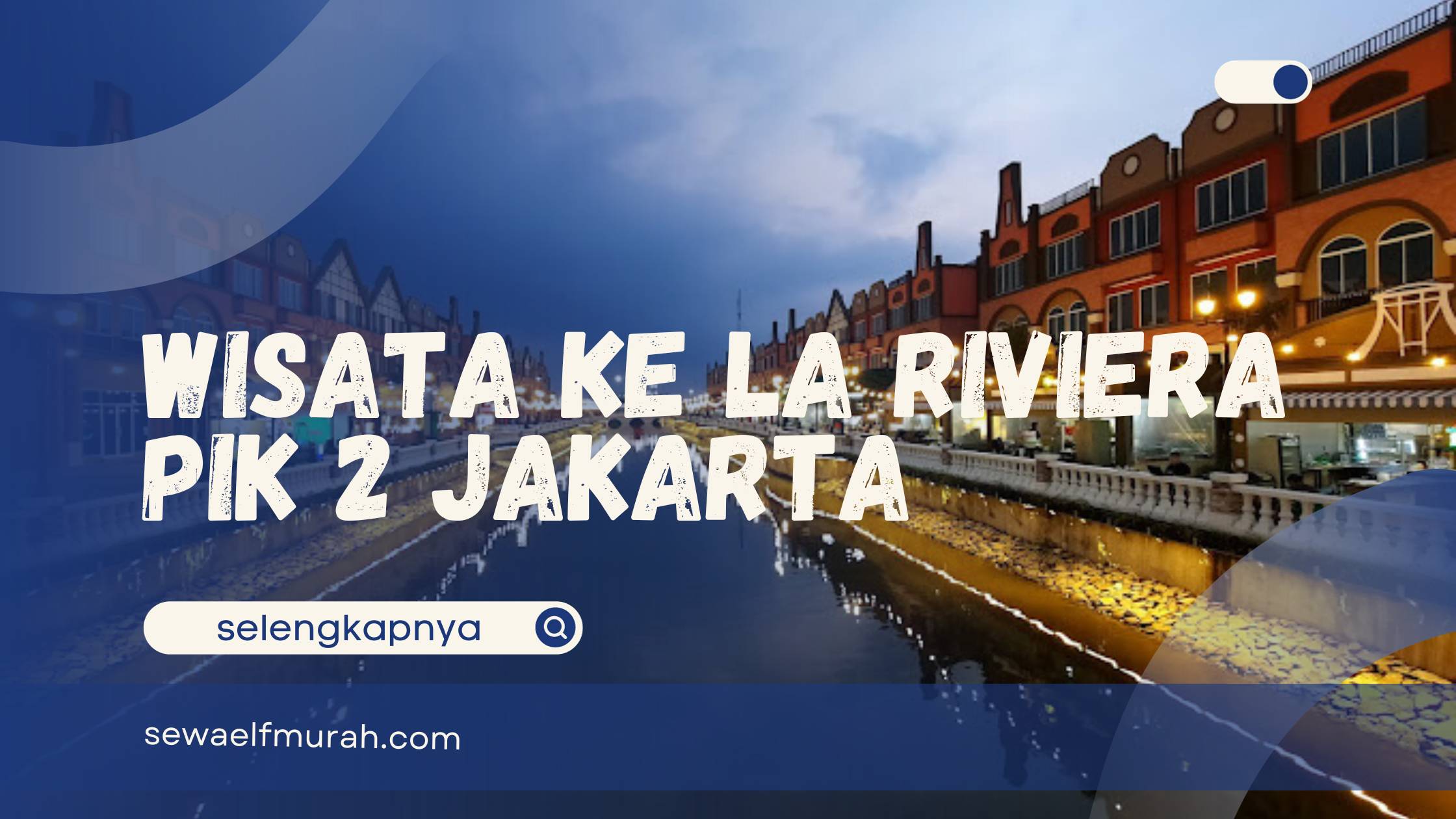Berwisata di La Riviera PIK 2: Lokasi, Harga Tiket, Fasilitas, dan Daya ...