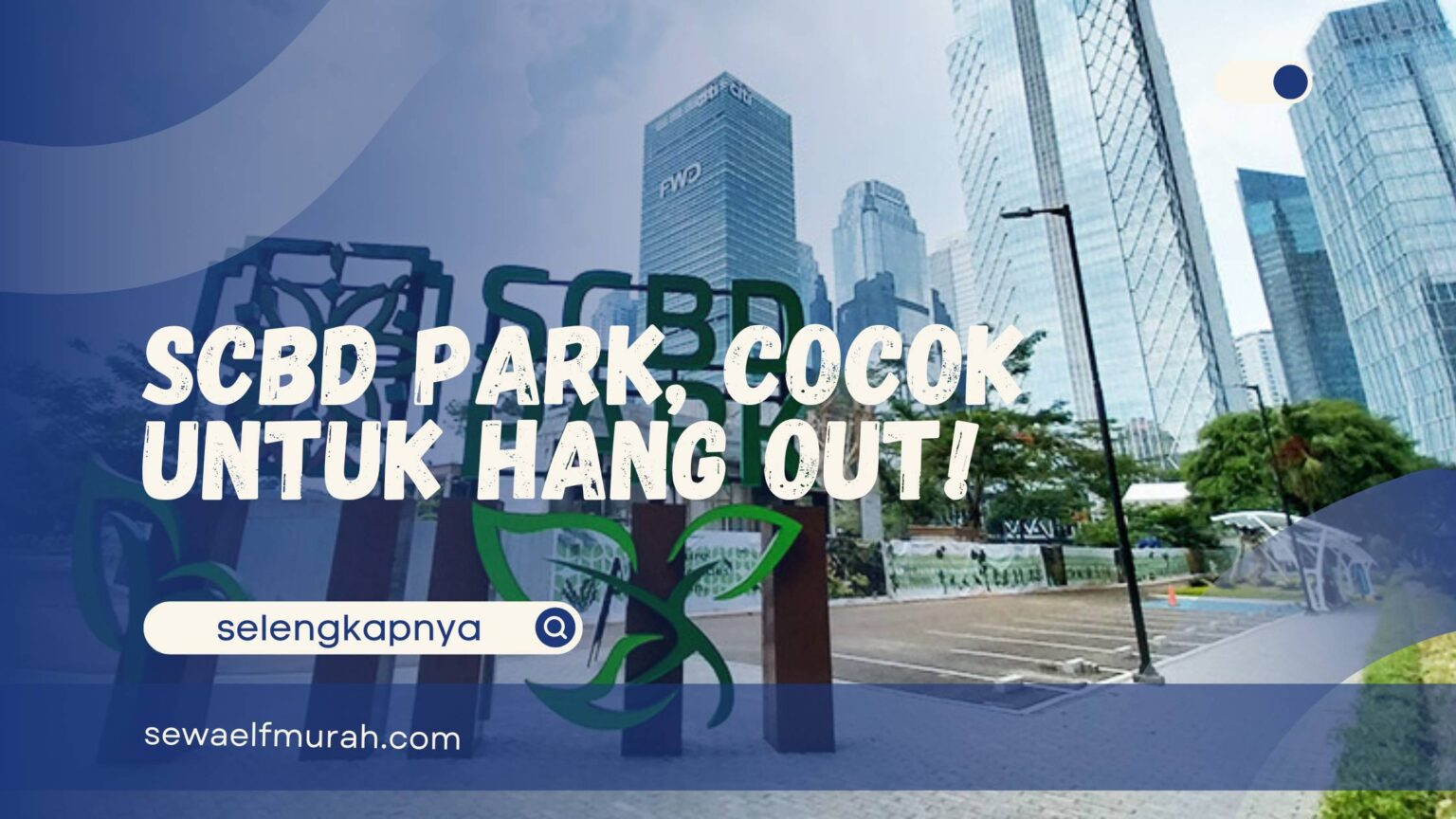 SCBD Park: Lokasi, Jam Operasional, Rute, Tenant Menarik, dan Tips ...