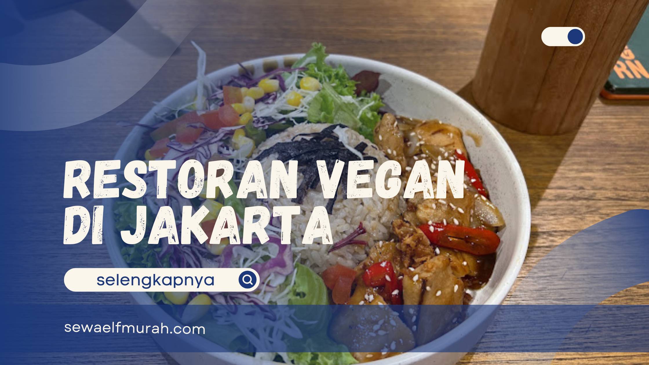 Rekomendasi Restoran Vegan di Jakarta, Dijamin Enak dan Balik Lagi! - sewa mobil elf murah