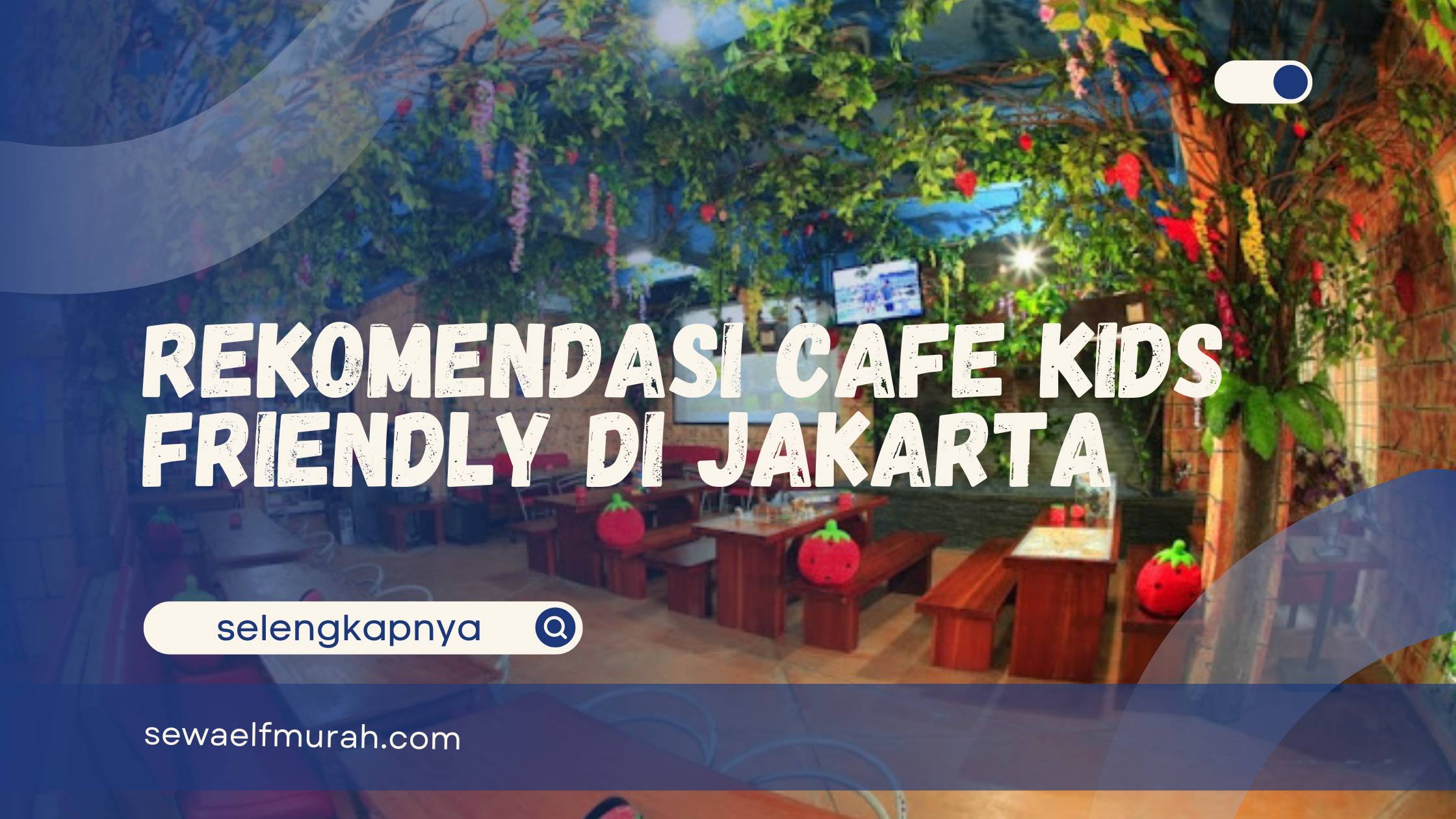Rekomendasi Cafe Kids Friendly Jakarta - sewa mobil elf murah