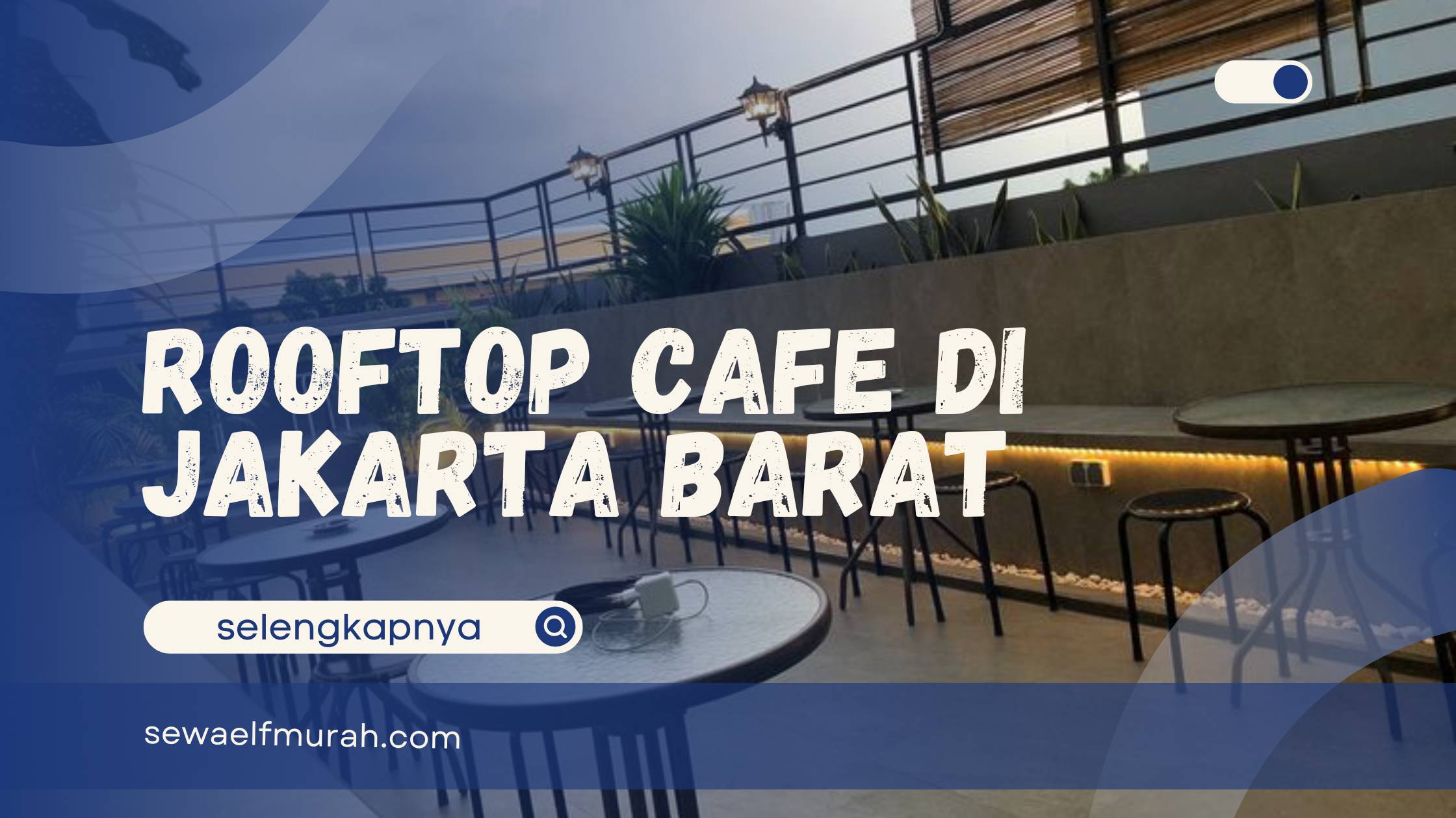6 Rekomendasi Rooftop Cafe di Jakarta Barat, Cocok Untuk Hangout ...