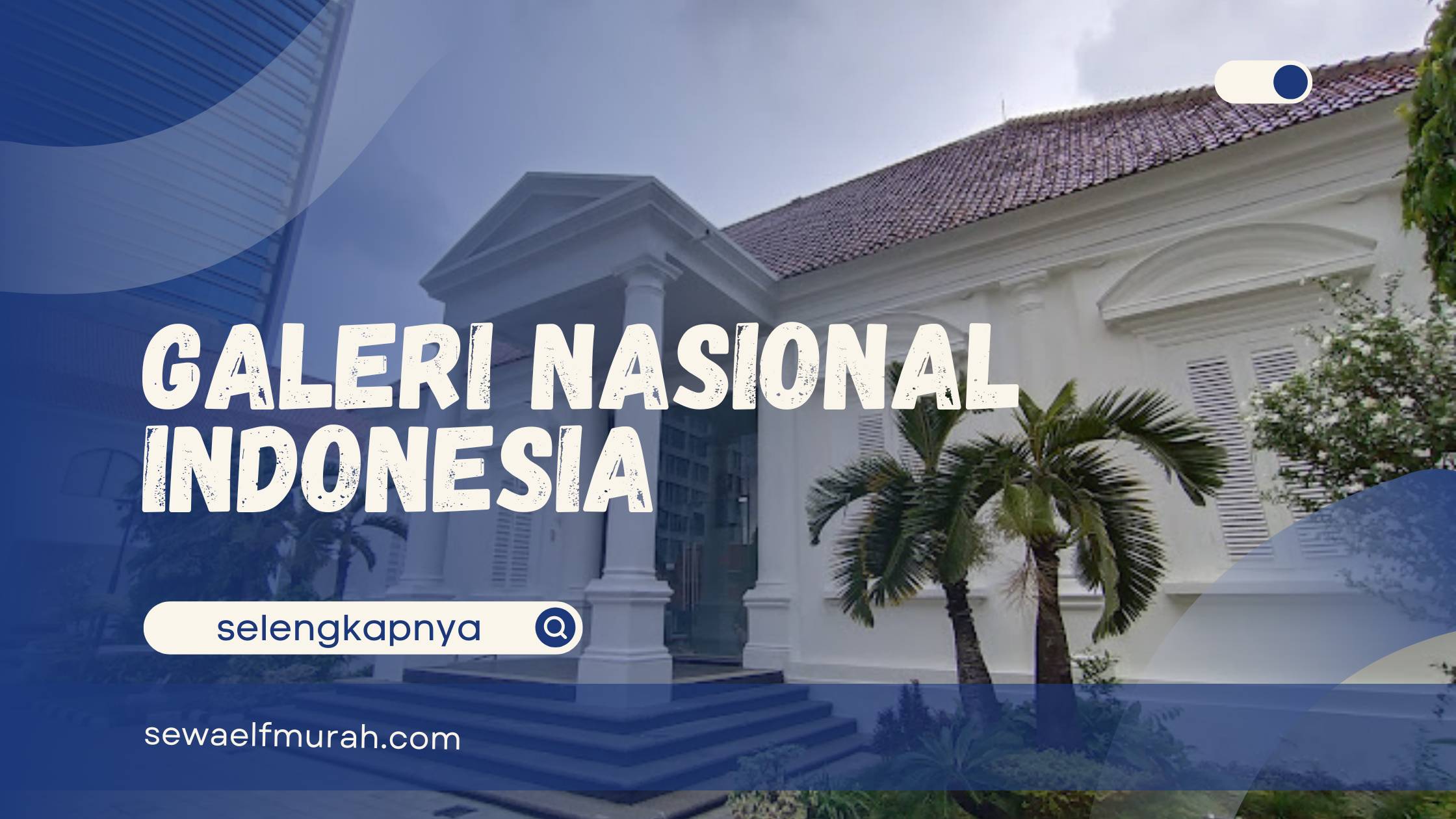Galeri Nasional Indonesia: Info Lokasi, Jam Operasional, dan Lainnya ...