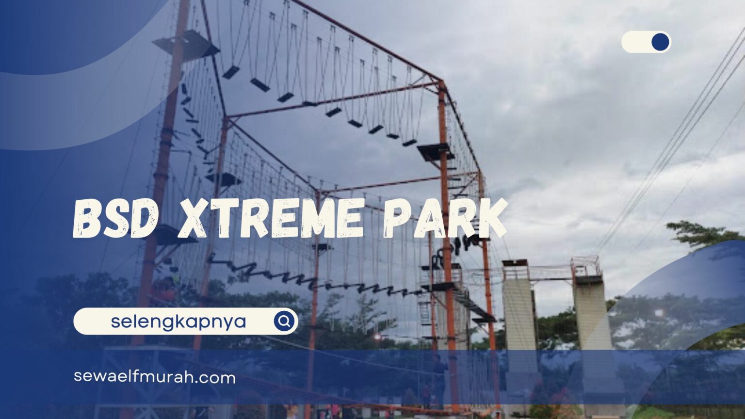 BSD Xtreme Park - Lokasi, Harga Tiket, dan Aktivitas Seru - sewa mobil ...