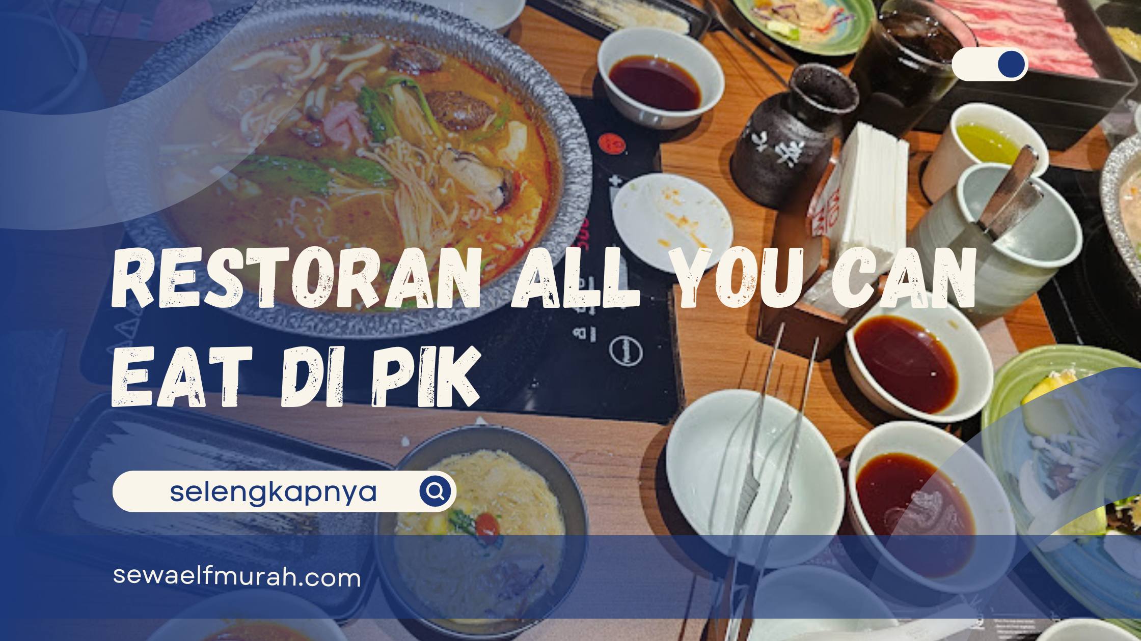 4 Rekomendasi Restoran All You Can Eat di PIK yang Wajib Kamu Coba ...