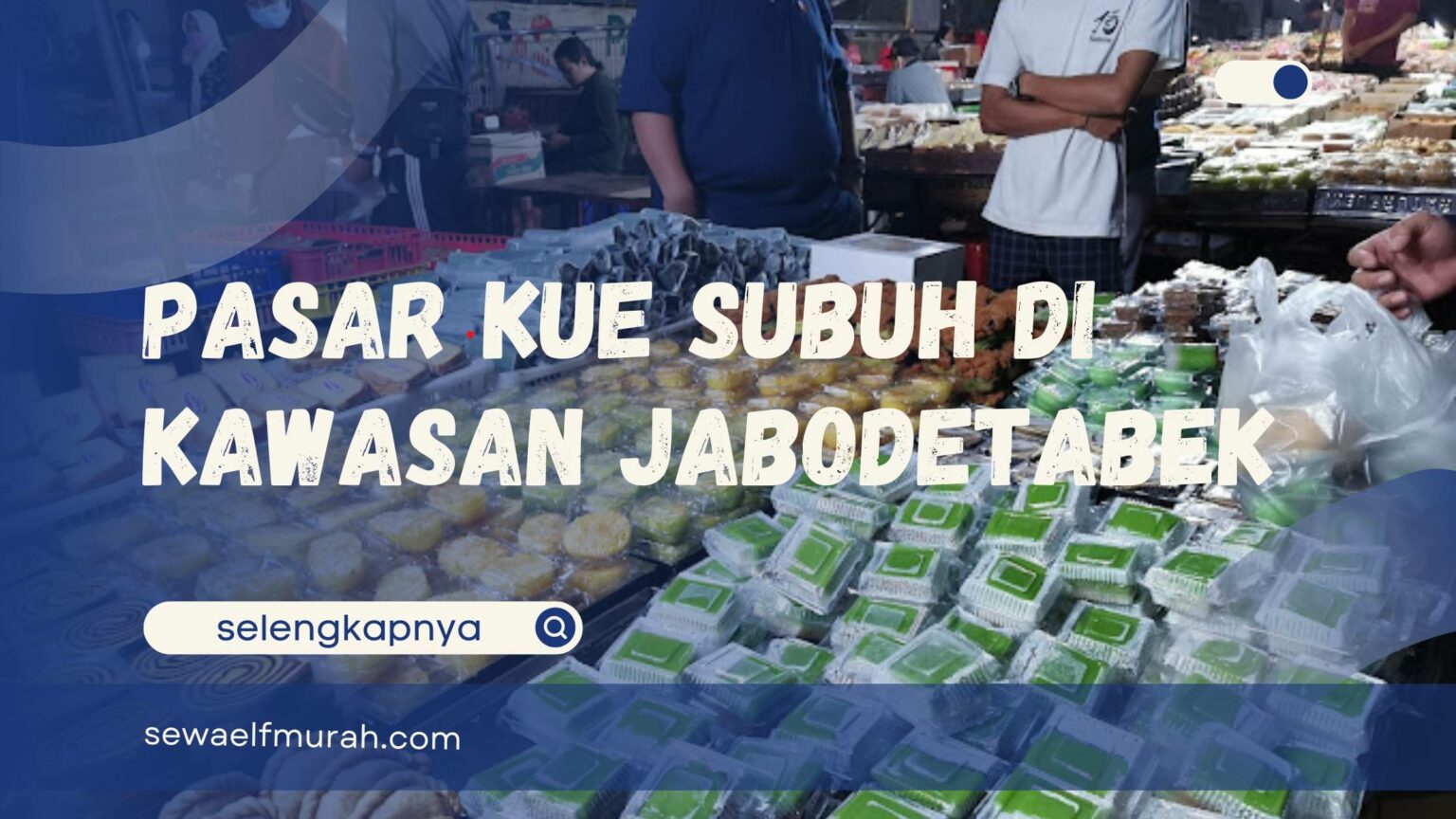 7 Rekomendasi Pasar Kue Subuh di Kawasan Jabodetabek - sewa mobil elf murah
