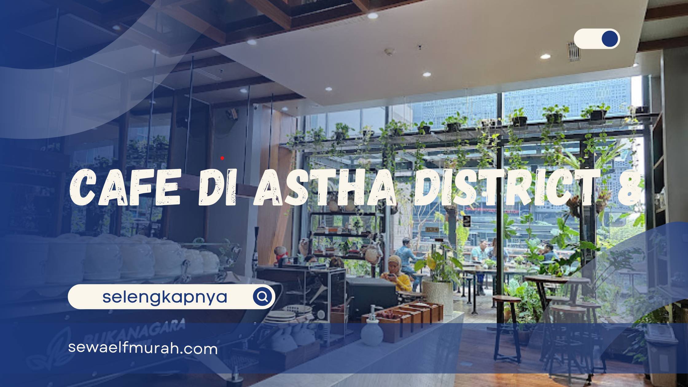 6 Rekomendasi Cafe di Astha District 8 Cocok Banget untuk WFC - sewa mobil elf murah